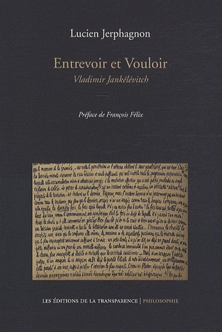 Entrevoir et vouloir - Vladimir Jankélévitch by Lucien Jerphagnon ...