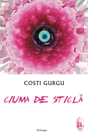 Ciuma de sticla by Costi Gurgu | Goodreads
