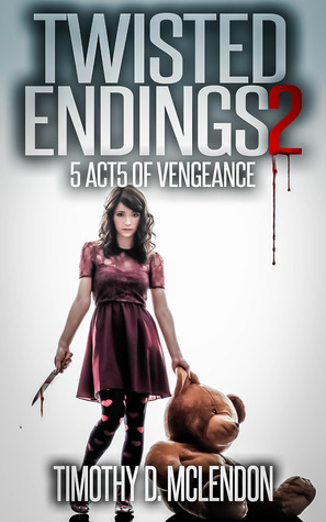 TWISTED ENDINGS 2: 5 ACTS OF VENGEANCE by Timothy D. McLendon | Goodreads