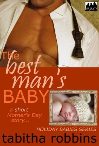 The Best Man's Baby (a short Mother's Day story) by Tabitha Robbins | Goodreads