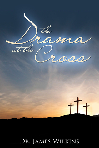 The Drama at the Cross by James Wilkins | Goodreads