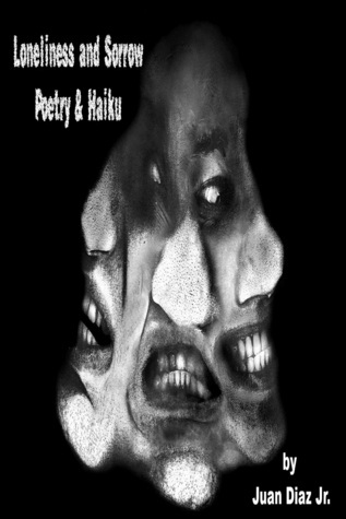 Loneliness and Sorrow Poetry & Haiku by Juan Díaz | Goodreads