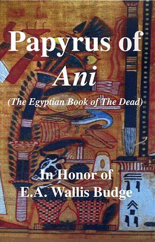 Papyrus of Ani, The Egyptian Book of The Dead by E.A. Wallis Budge ...