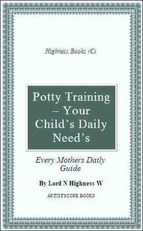 Potty Training – (Your Child’s Daily Need’s) by Lord N Highness | Goodreads