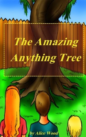 The Amazing Anything Tree by Alice Wood | Goodreads