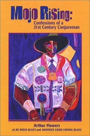 Mojo Rising: Confessions of a 21st Century Conjureman by Arthur Flowers ...