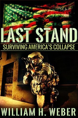 Last Stand: Surviving America's Collapse by William H. Weber | Goodreads