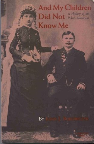 And My Children Did Not Know Me: A History of the Polish-Americans by ...