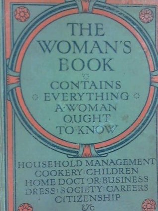 The woman's book;: Contains everything a woman ought to know by ...