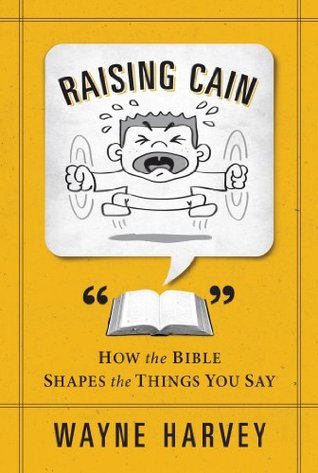 Raising Cain: How the Bible Shapes the Things You Say by Wayne Harvey ...