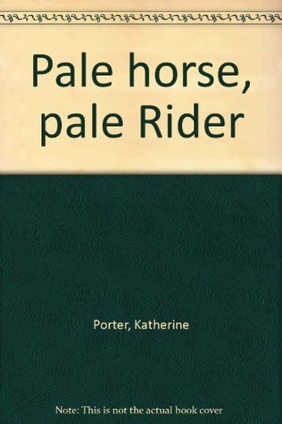 Pale Horse, Pale Rider: Three Short Novels by Katherine Anne Porter ...