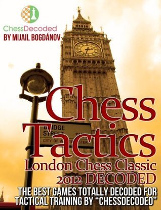 Chess Tactics London Chess Classic 2012 DECODED by Mijail Bogdánov ...