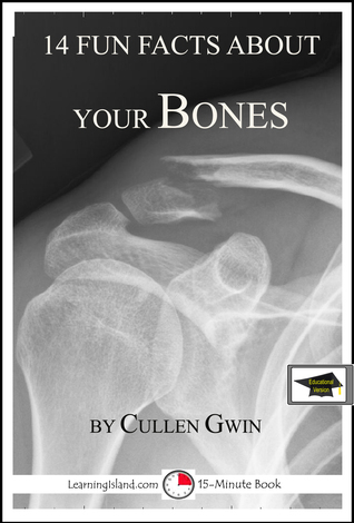 14 Fun Facts About Your Bones: A 15-Minute Book by Cullen Gwin | Goodreads