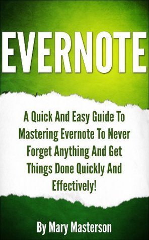 Evernote: Mastering Evernote To Get Things Done Quickly And Effectively! by Mary Masterson ...