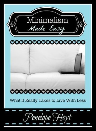 Minimalism Made Easy: What it Really Takes to Live With Less by ...