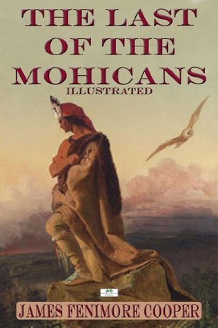 The Last of the Mohicans (Illustrated) by James Fenimore Cooper | Goodreads