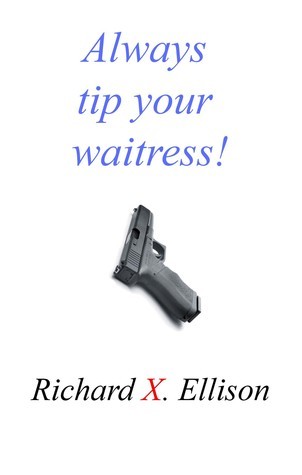 Always Tip Your Waitress by Richard X. Ellison | Goodreads