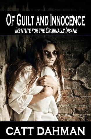 Of Guilt and Innocence: Institute at the Criminally Insane by Catt ...