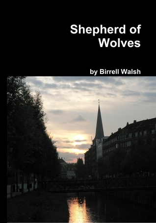 Shepherd of Wolves by Birrell Walsh | Goodreads