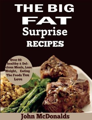 The Big Fat Lies Recipes: 80 Delicious and Healthy Meals; Get Your Fats ...