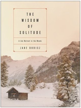 The Wisdom of Solitude: A Zen Retreat in the Woods by Jane Dobisz ...