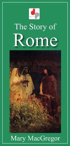 The Story of Rome by Mary MacGregor | Goodreads