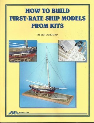 How to Build First-Rate Ship Models From Kits by Ben Lankford | Goodreads
