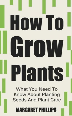 How To Grow Plants: The Ultimate Guide To Planting Seeds And Plant Care ...