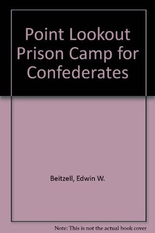 Point Lookout Prison Camp for Confederates by Edwin W. Beitzell | Goodreads