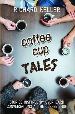 Coffee Cup Tales by Richard Keller | Goodreads