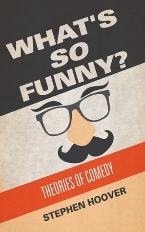 What's So Funny? Theories of Comedy by Stephen Hoover | Goodreads