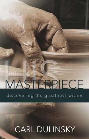 His Masterpiece: Discovering the Greatness Within by Carl Dulinsky ...