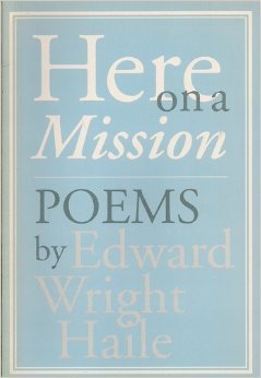 Here on a Mission: Poems by Edward Wright Haile | Goodreads