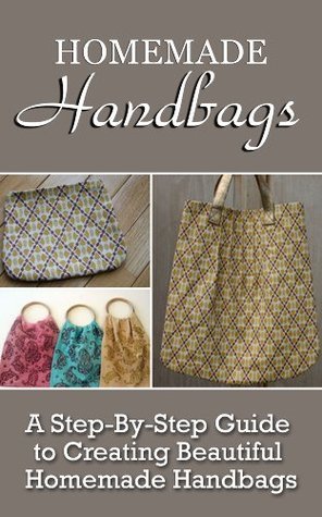 Homemade Handbags: A Step-By-Step Guide To Creating Beautiful Homemade ...