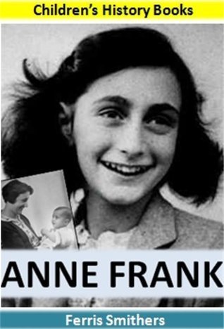 Anne Frank: Children's History Books by Ferris Smithers | Goodreads