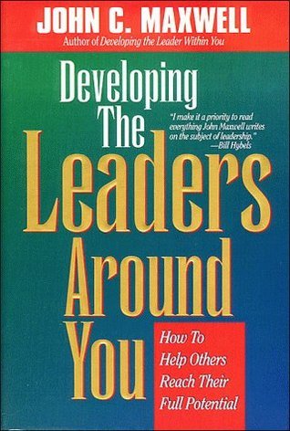 Developing The Leaders Around You by John C. Maxwell | Goodreads