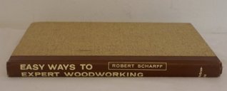 Easy Ways to Expert Woodworking by Robert Scharff | Goodreads