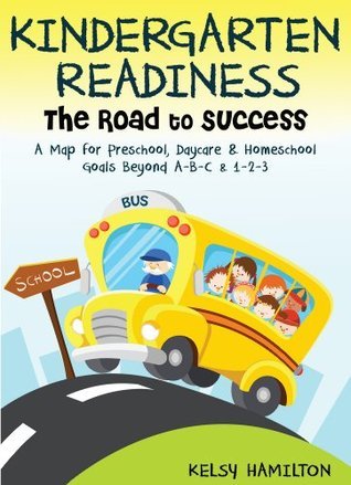 Kindergarten Readiness The Road to Success by Kelsy Hamilton | Goodreads