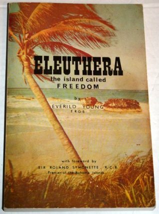 Eleuthera: The Island Called Freedom by Everild Young | Goodreads