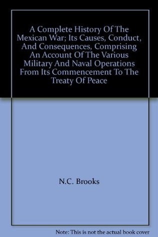 A Complete History Of The Mexican War; Its Causes, Conduct, And ...