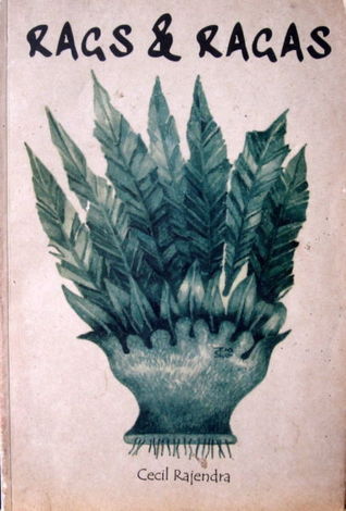 Rags and Ragas by Cecil Rajendra | Goodreads