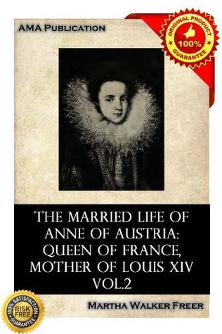 The Married Life of Anne of Austria, Queen of France, Mother of Louis ...