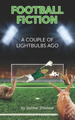 Football Fiction by Stilflat Shadow | Goodreads