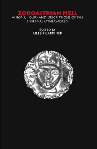 Zoroastrian Hell: Visions, Tours and Descriptions of the Infernal ...
