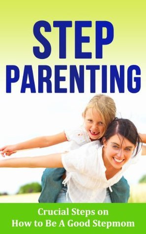 Step Parenting: Crucial Steps on How to Be A Good Stepmom - Step Parent ...