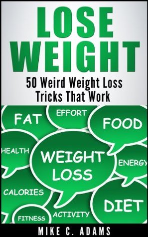Lose Weight : 50 Weird Weight Loss Tricks That Work by Mike C. Adams ...