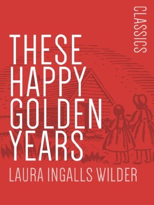 These Happy Golden Years (Little House, #8) by Laura Ingalls Wilder ...