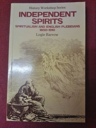 Independent spirits: Spiritualism and English plebeians, 1850-1910 by ...