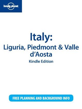 Lonely Planet Italy: Liguria, Piedmont & Valle d'Aosta by Catherine le Nevez | Goodreads