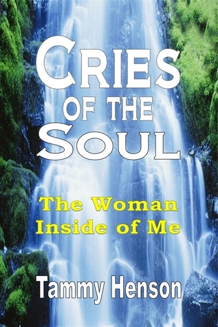 Cries of the Soul: The Woman Inside of Me by Tammy Henson | Goodreads
